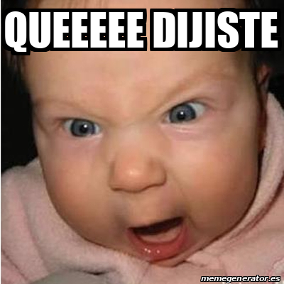 Meme Bebe furioso - Queeeee dijiste - 31799783