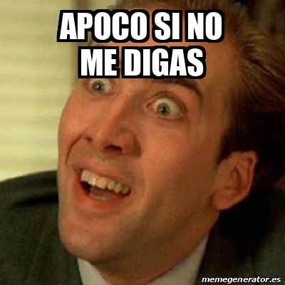 Meme No me digas - Apoco si no me digas - 31799786