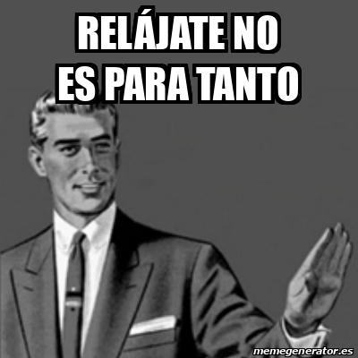 Meme Correction Guy - Relájate no es para tanto - 31799868