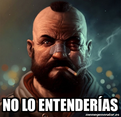 Meme Personalizado - No lo entenderías - 31799888