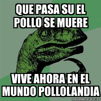 Meme Filosoraptor - que pasa su el pollo se muere vive ahora en el ...