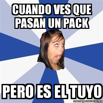 Meme Annoying Facebook Girl - cuando ves que pasan un pack pero es el ...