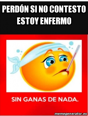 Meme Personalizado - PERDÃ“N SI NO Contesto ESTOY ENFERMO - 31081399