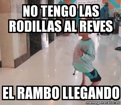 Meme Personalizado - No tengo las rodillas al reves El rambo llegando ...
