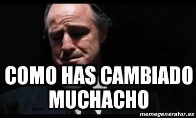Meme Personalizado - Como has cambiado muchacho - 31084723