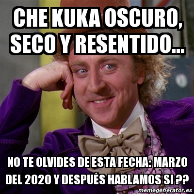Meme Willy Wonka - che kuka oscuro, seco y resentido... no te olvides ...
