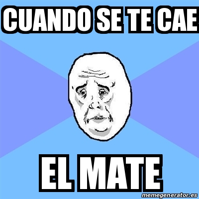 Meme Okay Guy - cuando se te cae el mate - 31086385