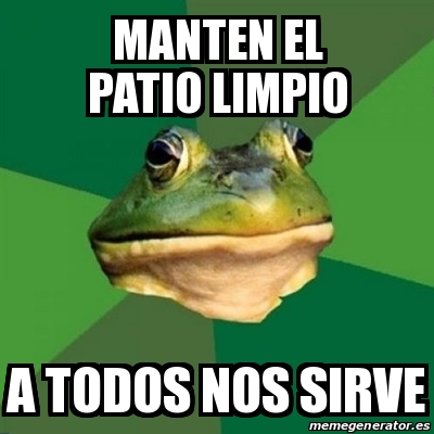 Meme Foul Bachelor Frog - Manten el patio limpio a todos nos sirve ...