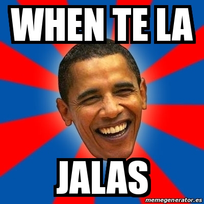 Meme Obama - when te la jalas - 31087524