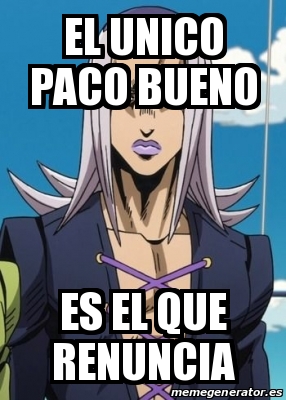 Meme Personalizado - El unico paco bueno Es el que renuncia - 31087564