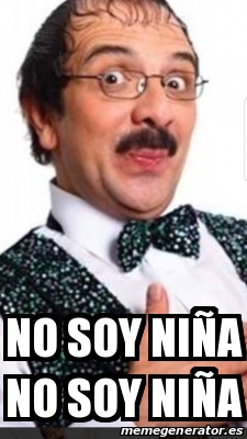 Meme Personalizado No Soy Niã A No Soy Niã A 31087978