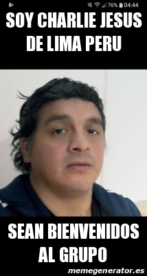Meme Personalizado - Soy charlie jesus de lima peru Sean bienvenidos al ...