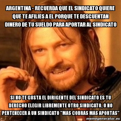 Meme Boromir - argentina - recuerda que el sindicato quiere que te ...