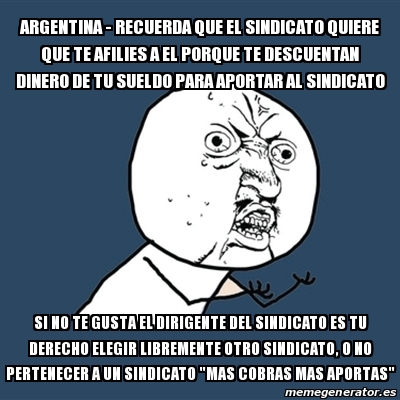 Meme Y U No - argentina - recuerda que el sindicato quiere que te ...