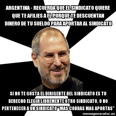 Meme Steve Jobs - argentina - recuerda que el sindicato quiere que te ...