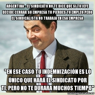 Meme Mr Bean - argentina - el sindicato no te dice que si tu jefe ...