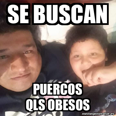 Meme Personalizado - Se buscan Puercos qls obesos - 31800227