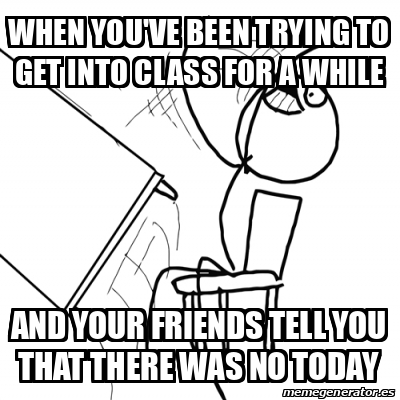 Meme Desk Flip Rage Guy - when you've been trying to get into class for ...