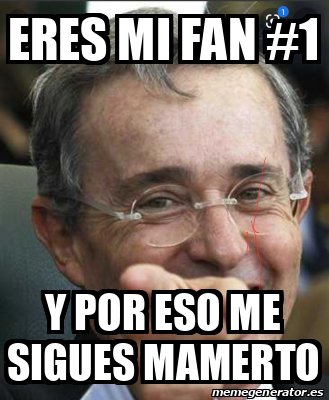 Meme Personalizado - Eres mi fan #1 Y por eso me sigues mamerto - 31800410