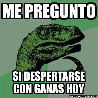 Meme Filosoraptor - Me pregunto Si despertarse con ganas hoy - 31800777