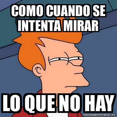 Meme Futurama Fry - Como cuando se intenta mirar Lo que no hay - 31801027