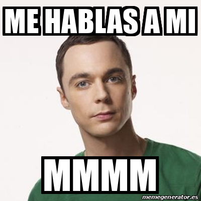 Meme Sheldon Cooper - me hablas a mi mmmm - 31801191