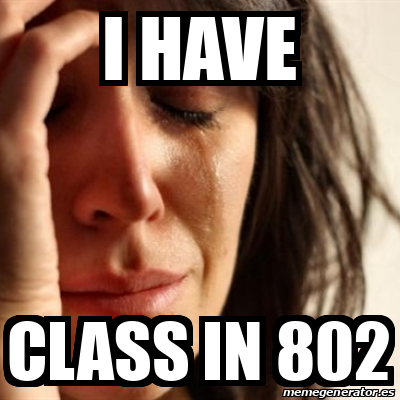 Meme Problems - I HAVE CLASS IN 802 - 31801406