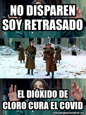 Meme Personalizado - No disparen soy retrasado El dióxido de cloro cura ...