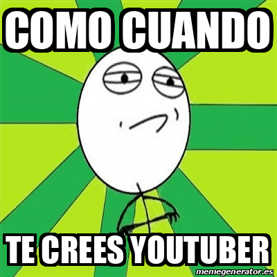Meme Challenge Accepted - como cuando te crees youtuber - 31801550