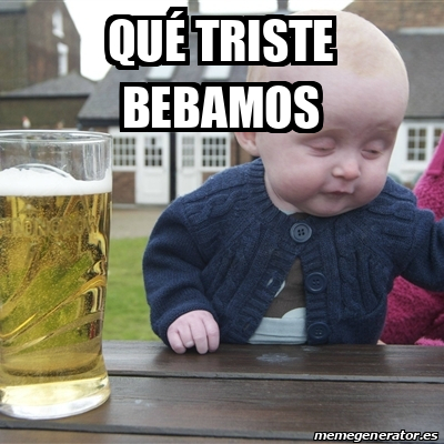Meme Drunk Baby - Qué triste bebamos - 31801735