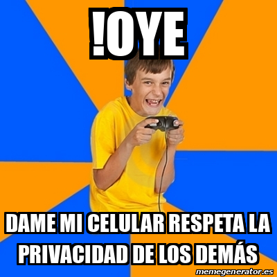 Meme Annoying Gamer Kid - !oye dame mi celular RESPETA la PRIVACIDAD de ...