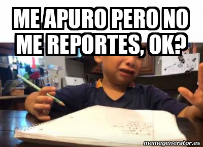 Meme Personalizado - Me apuro pero no me reportes, ok? - 31801890