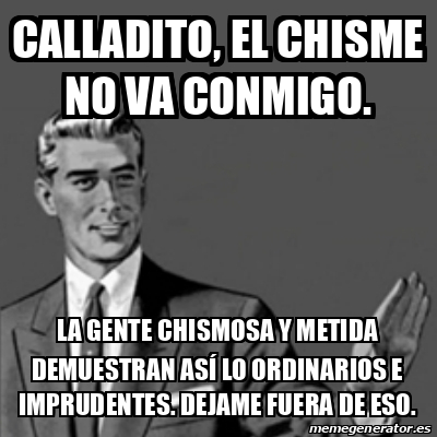 Meme Correction Guy - Calladito, el chisme no va conmigo. La gente ...