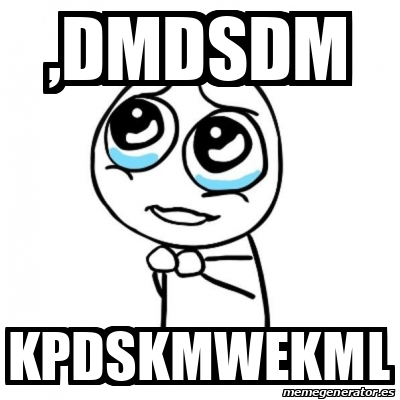Meme Por favor - ,dmdsdm kpdskmwekml - 31801992