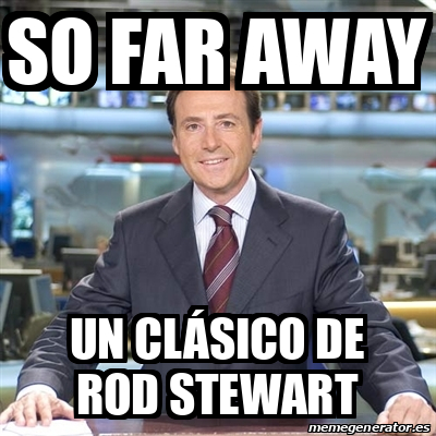Meme Matias Prats - so far away un clásico de rod stewart - 31802518
