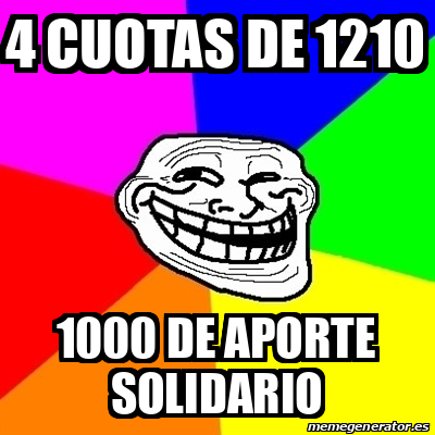 Meme Troll - 4 cuotas de 1210 1000 de aporte solidario - 31802768