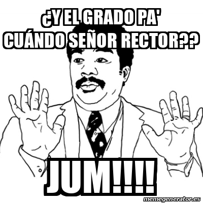 Meme Ay Si - ¿Y el grado pa' cuándo señor rector?? JUM!!!! - 31802801
