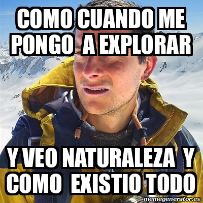 Meme Bear Grylls - COMO CUANDO ME PONGO A EXPLORAR Y VEO NATURALEZA Y ...