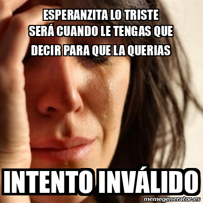 Meme Problems - Esperanzita lo triste será cuando le tengas que decir ...