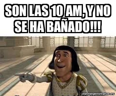 Meme Personalizado - son las 10 am, y no se ha bañado!!! - 31803633