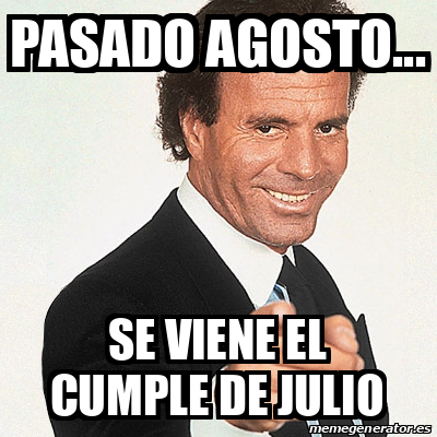 Meme Julio Iglesias - Pasado agosto... Se viene el cumple de Julio ...