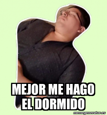 Meme Personalizado - Mejor me hago el dormido - 31804177