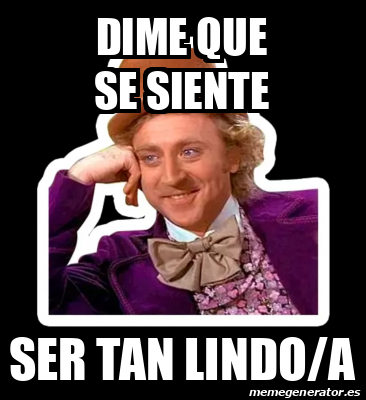 Meme Personalizado - Dime que se siente Ser tan lindo/a - 31804178