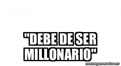 Meme Personalizado - "debe de ser millonario" - 31804749