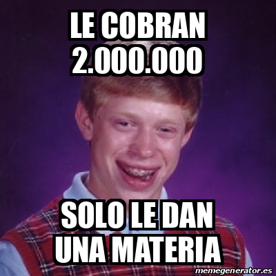 Meme Bad Luck Brian - le cobran 2.000.000 solo le dan una materia ...