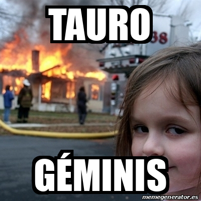 Meme Disaster Girl - Tauro Géminis - 31804951