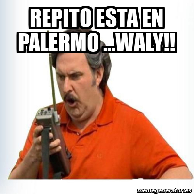 Meme Personalizado - Repito esta en Palermo ...Waly!! - 31804955