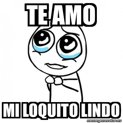 Meme Por favor - Te amo Mi loquito lindo - 31804996