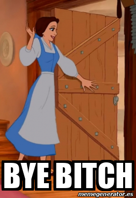 Meme Personalizado - Bye bitch - 31805245