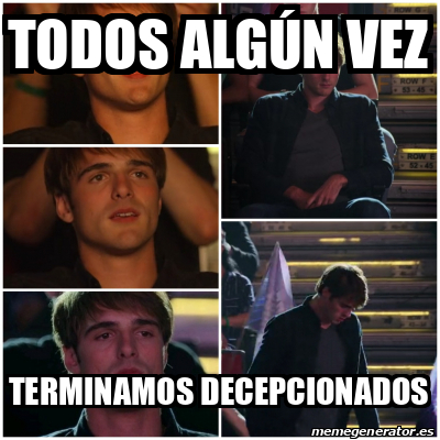 Meme Personalizado - Todos algún vez Terminamos decepcionados - 31805288